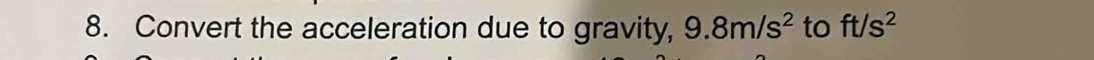 Solved: Convert the acceleration due to gravity, 9.8m/s^2 to ft/s^2 ...