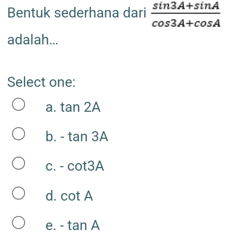 Telah dijawab:Bentuk sederhana dari (sin 3A+sin A)/cos 3A+cos A adalah ...
