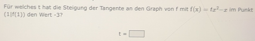 Gelöst:Für welches t hat die Steigung der Tangente an den Graph von f ...