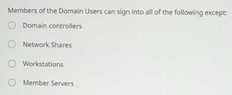 Solved: Members of the Domain Users can sign into all of the following ...