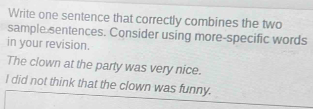 Solved: Write one sentence that correctly combines the two sample sentences. Consider using more ...