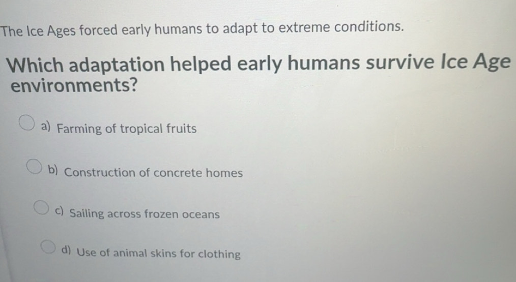 Solved: The Ice Ages forced early humans to adapt to extreme conditions ...