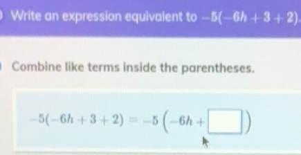 Solved: Write an expression equivalent to-5(-6h+3+2) Combine like terms ...