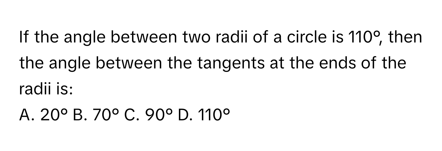 Solved: If the angle between two radii of a circle is 110°, then the ...