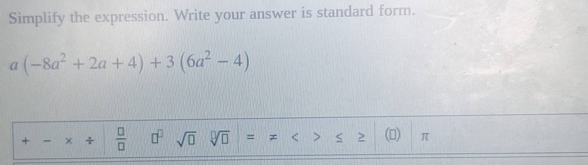 Solved: Simplify the expression. Write your answer is standard form. a(-8a^2+2a+4)+3(6a^2-4 ...