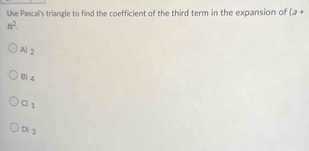 Solved: Use Pascal's triangle to find the coefficient of the third term in the expansion of (a+ ...