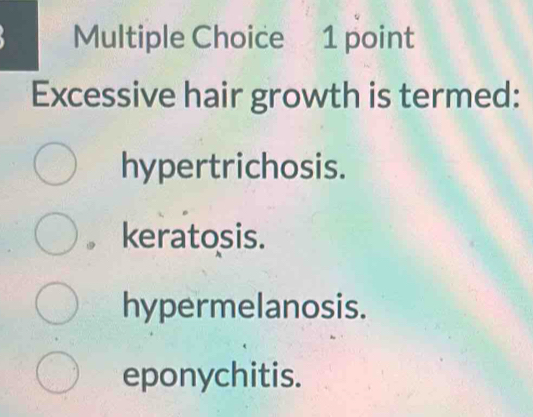 Solved: Excessive hair growth is termed: hypertrichosis. keratosis ...