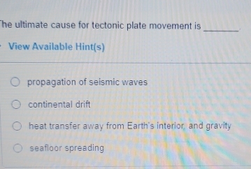 Solved: The ultimate cause for tectonic plate movement is _ View ...