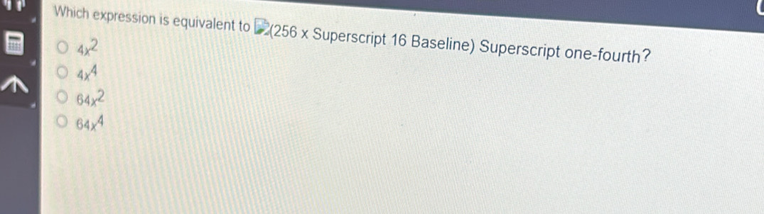Solved: Which expression is equivalent to (256* Superscript 16 Baseline) Superscript one-fourth ...