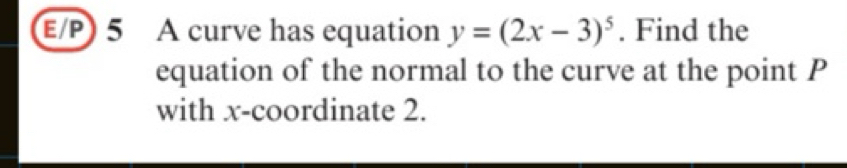 Solved: E/P) 5 A curve has equation y=(2x-3)^5. Find the equation of ...