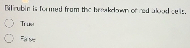Solved: Bilirubin is formed from the breakdown of red blood cells. True ...