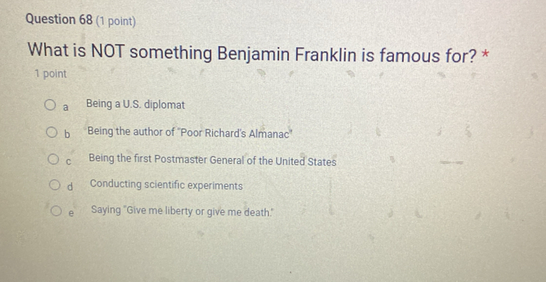 Solved: What is NOT something Benjamin Franklin is famous for? * 1 ...