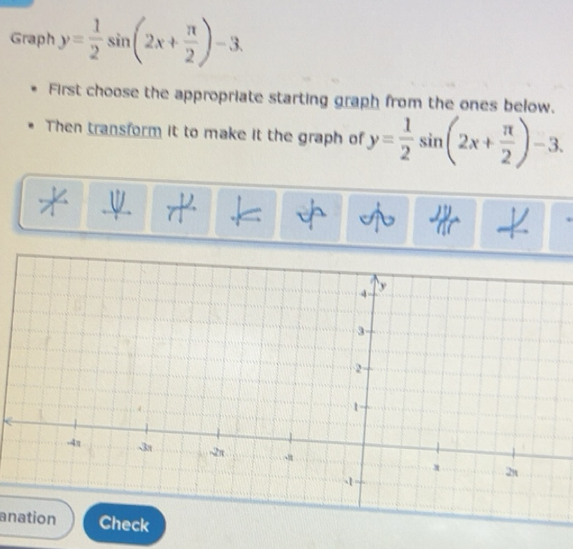 Graph y= 1/2 sin (2x+ π /2 )-3. First choose the appropriate starting graph from the ones [Math]
