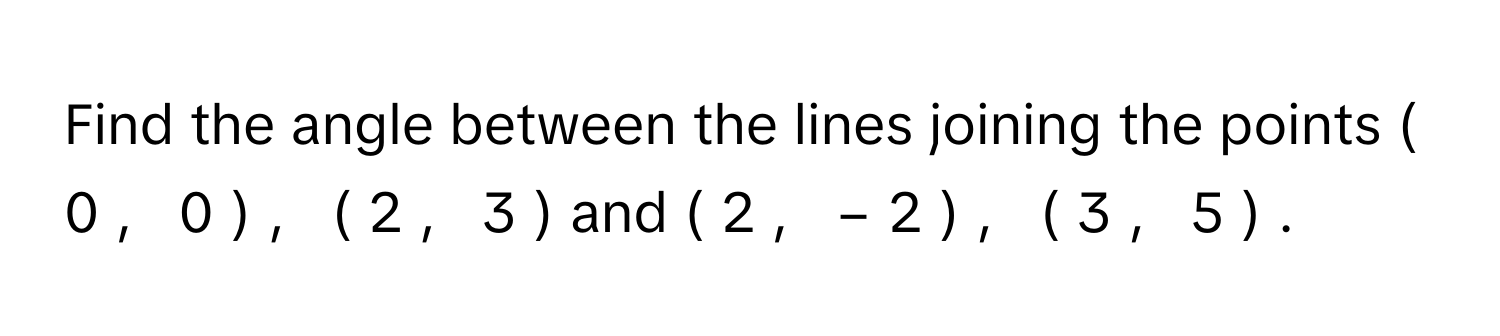 Solved: Find the angle between the lines joining the points ( 0 , 0 ...