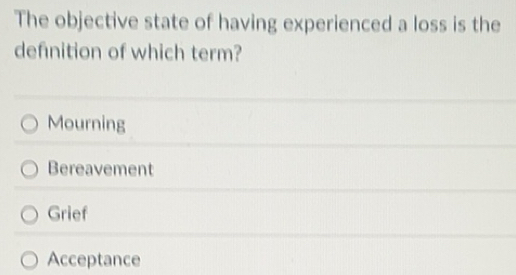 Solved: The objective state of having experienced a loss is the ...