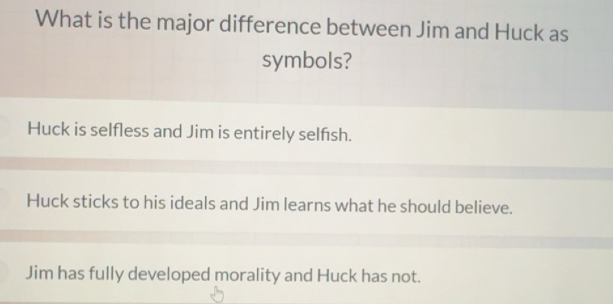 Solved: What is the major difference between Jim and Huck as symbols ...