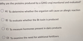 Solved: Why are the proteins produced by a GMO crop monitored and ...