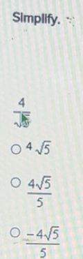 Solved: Simplify. 4/sqrt(5) 4sqrt(5) 4sqrt(5)/5 (-4sqrt(5))/5 [Math]