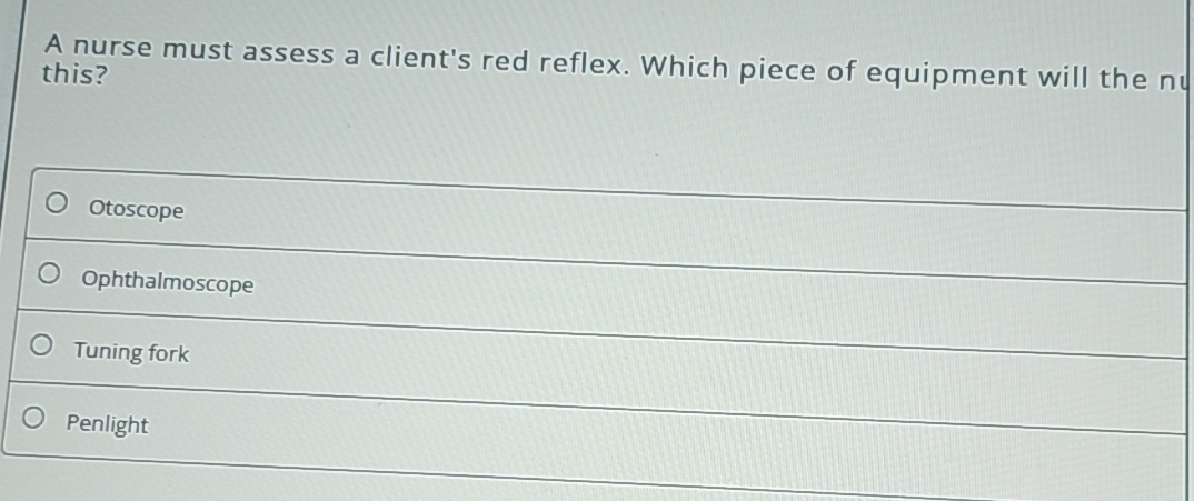 Solved: A nurse must assess a client's red reflex. Which piece of ...