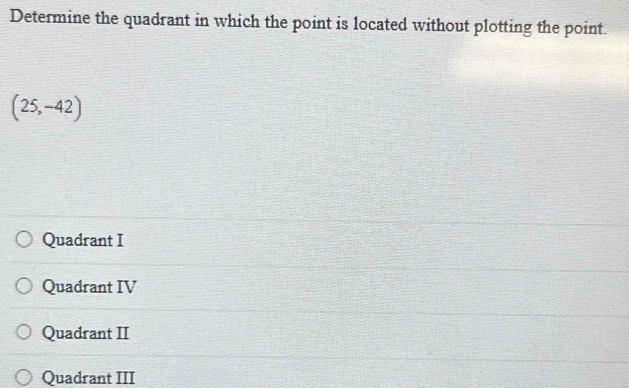 Solved: Determine the quadrant in which the point is located without plotting the point. (25,-42 ...