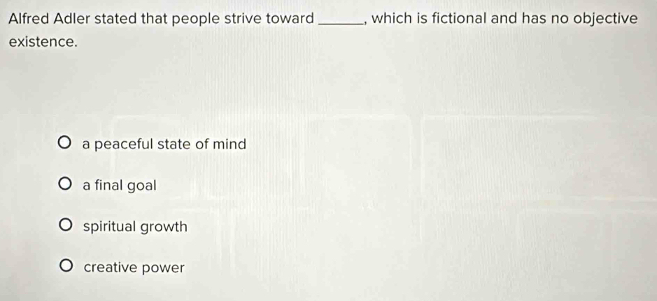 Solved: Alfred Adler stated that people strive toward _, which is ...