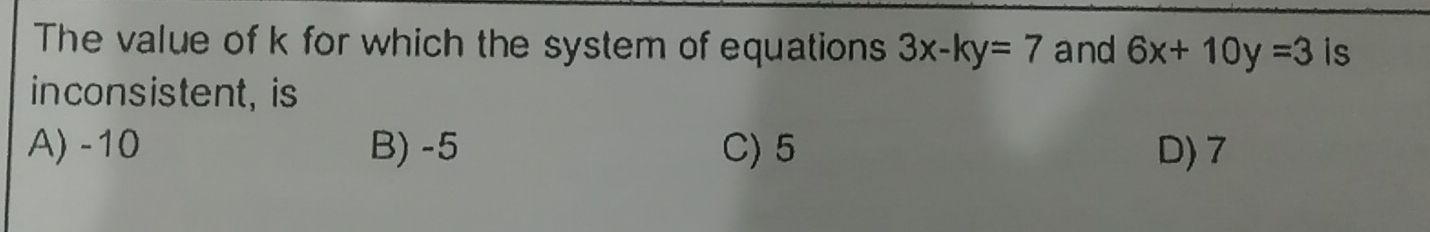 Solved: The value of k for which the system of equations 3x-ky=7 and 6x+10y=3 is inconsistent ...
