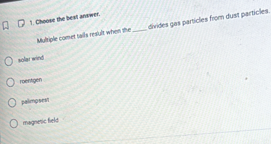 Solved: Choose the best answer. Multiple comet tails result when the ...