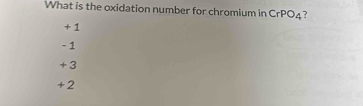 Solved: What is the oxidation number for chromium in CrPO4? + 1 - 1 +3 ...