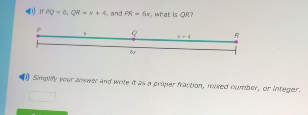 Solved: If PQ=6, QR=x+4 , and PR=6x , what is QR? P 6 Q x+4 R 6x ...