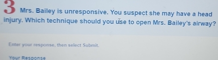 Solved: Mrs. Bailey is unresponsive. You suspect she may have a head ...