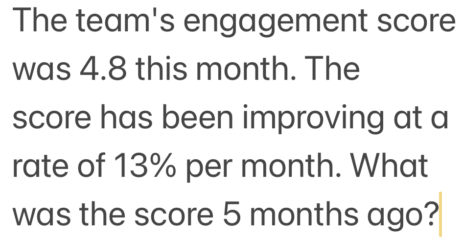 Solved: The team's engagement score was 4.8 this month. The score has ...