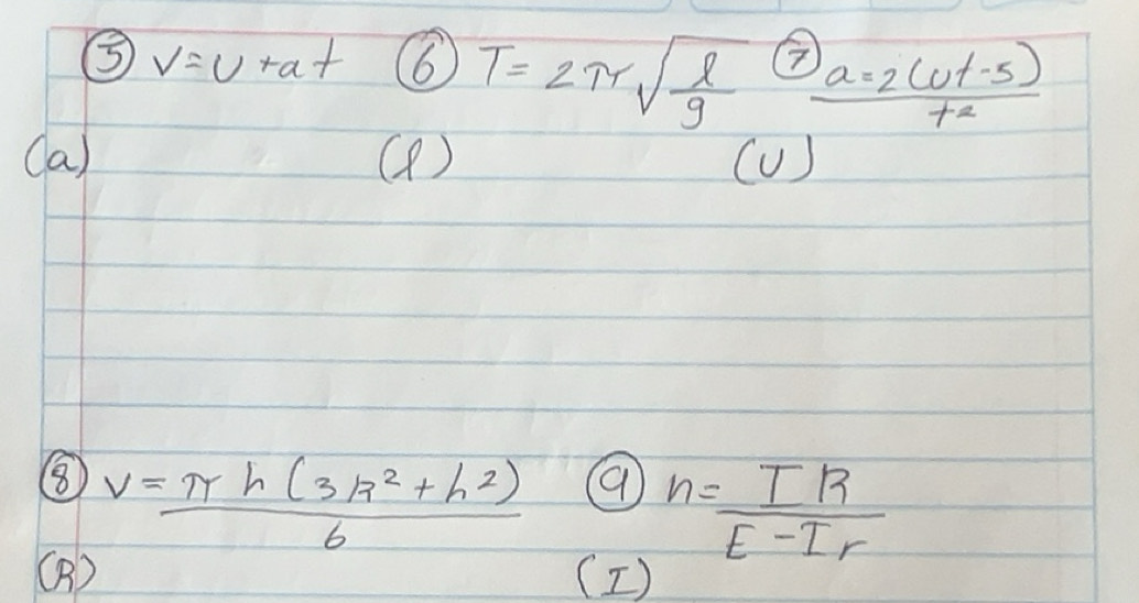 Resuelto:⑤ V=U +a+ 6 T=2π sqrt(frac l)g 7 (a=2(vt-5))/t^2 (a) ( ) (U ) ⑧ V= (π h(3R^2+h^2))/6 9