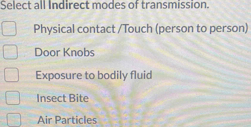 Solved: Select all Indirect modes of transmission. Physical contact ...