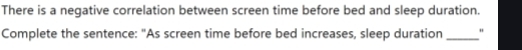 Solved: There is a negative correlation between screen time before bed ...