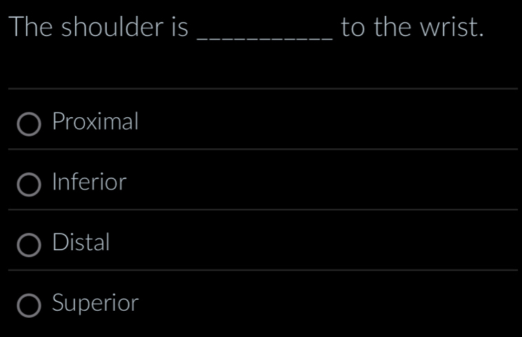 Solved: The shoulder is _to the wrist. Proximal Inferior Distal ...