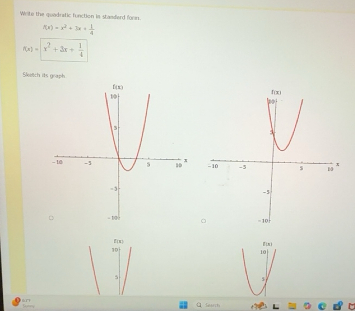 Solved: Write the quadratic function in standard form. f(x)=x^2+3x+ 1/4 ...