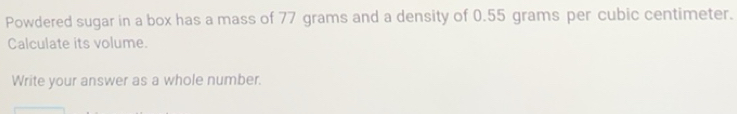 Solved: Powdered sugar in a box has a mass of 77 grams and a density of ...