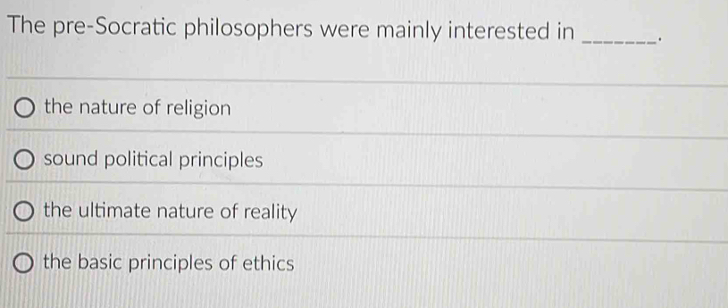 Solved: The pre-Socratic philosophers were mainly interested in _. the ...