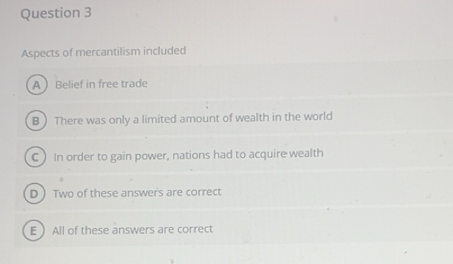 Solved: Aspects of mercantilism included A Belief in free trade B There ...