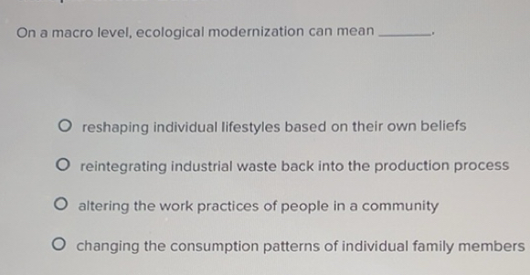 Solved: On a macro level, ecological modernization can mean ...
