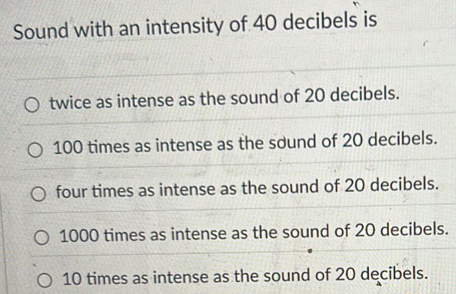Solved: Sound with an intensity of 40 decibels is twice as intense as ...