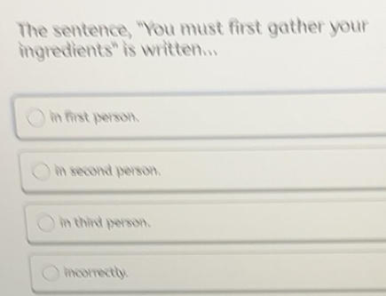Solved: The sentence, "You must first gather your ingredients" is ...
