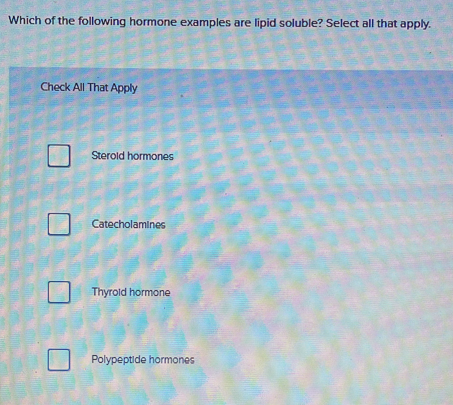 Solved: Which of the following hormone examples are lipid soluble ...