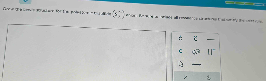 Solved: Draw the Lewis structure for the polyatomic trisulfide (S_3^((2-)) anion. Be sure to ...