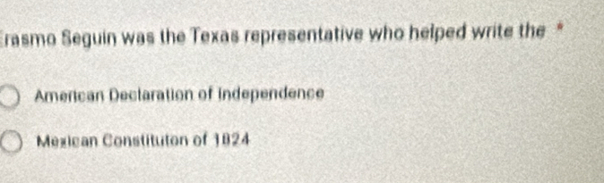 Solved: Erasmo Seguin was the Texas representative who helped write the ...