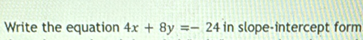 Solved: Write the equation 4x+8y=-24 in slope-intercept form [Math]