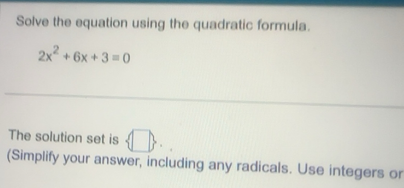 Solved: Solve the equation using the quadratic formula. 2x^2+6x+3=0 ...