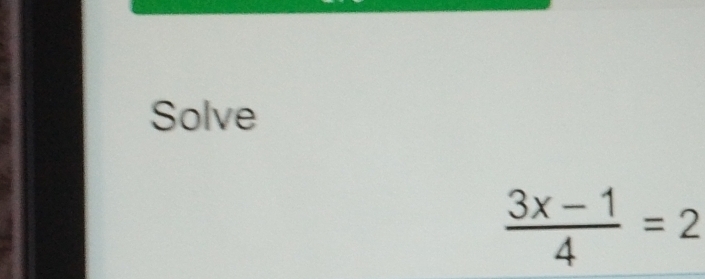Solved: Solve (3x-1)/4 =2 [Math]