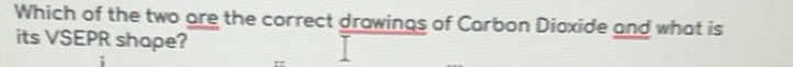 Solved: Which of the two are the correct drawings of Carbon Dioxide and ...