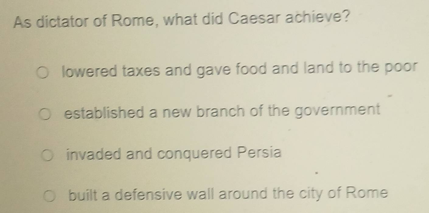 Solved: As dictator of Rome, what did Caesar achieve? lowered taxes and ...